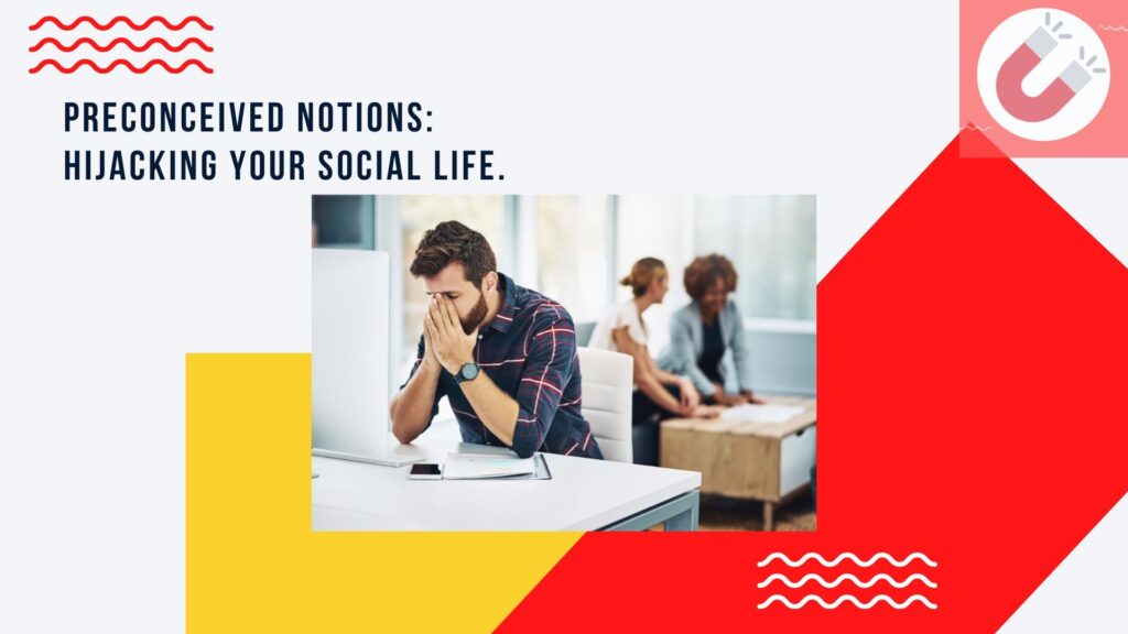 Preconceived Notions Are Hijacking Your Social Life